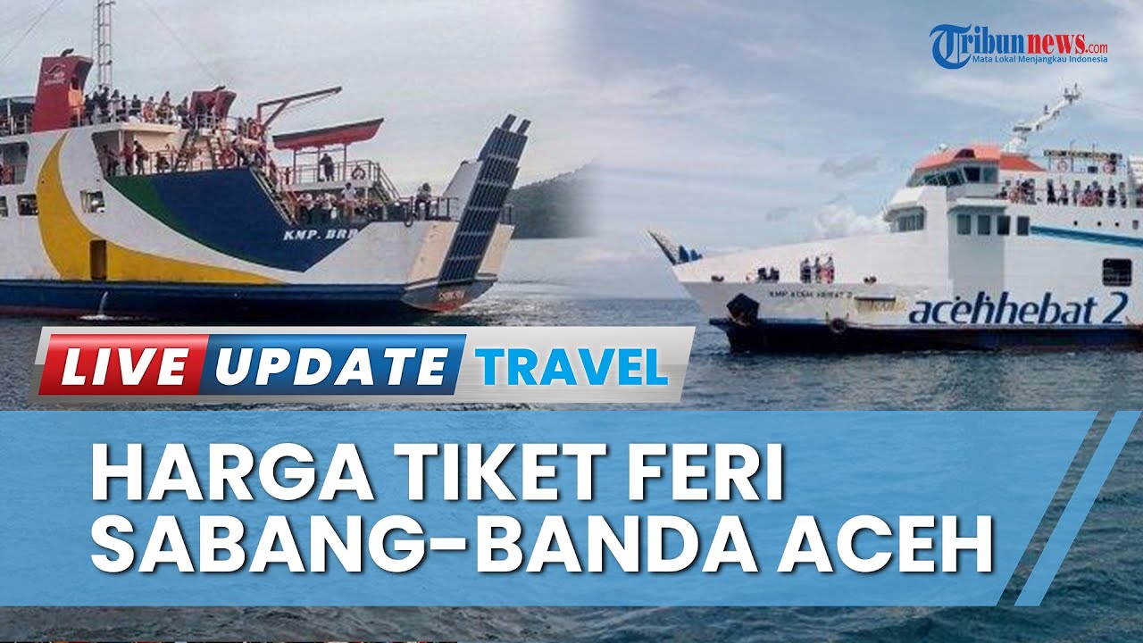 Catat! Ini Jadwal dan Harga Tiket Kapal yang Seberangi Sabang-Banda Aceh, Kapal Cepat hingga ...