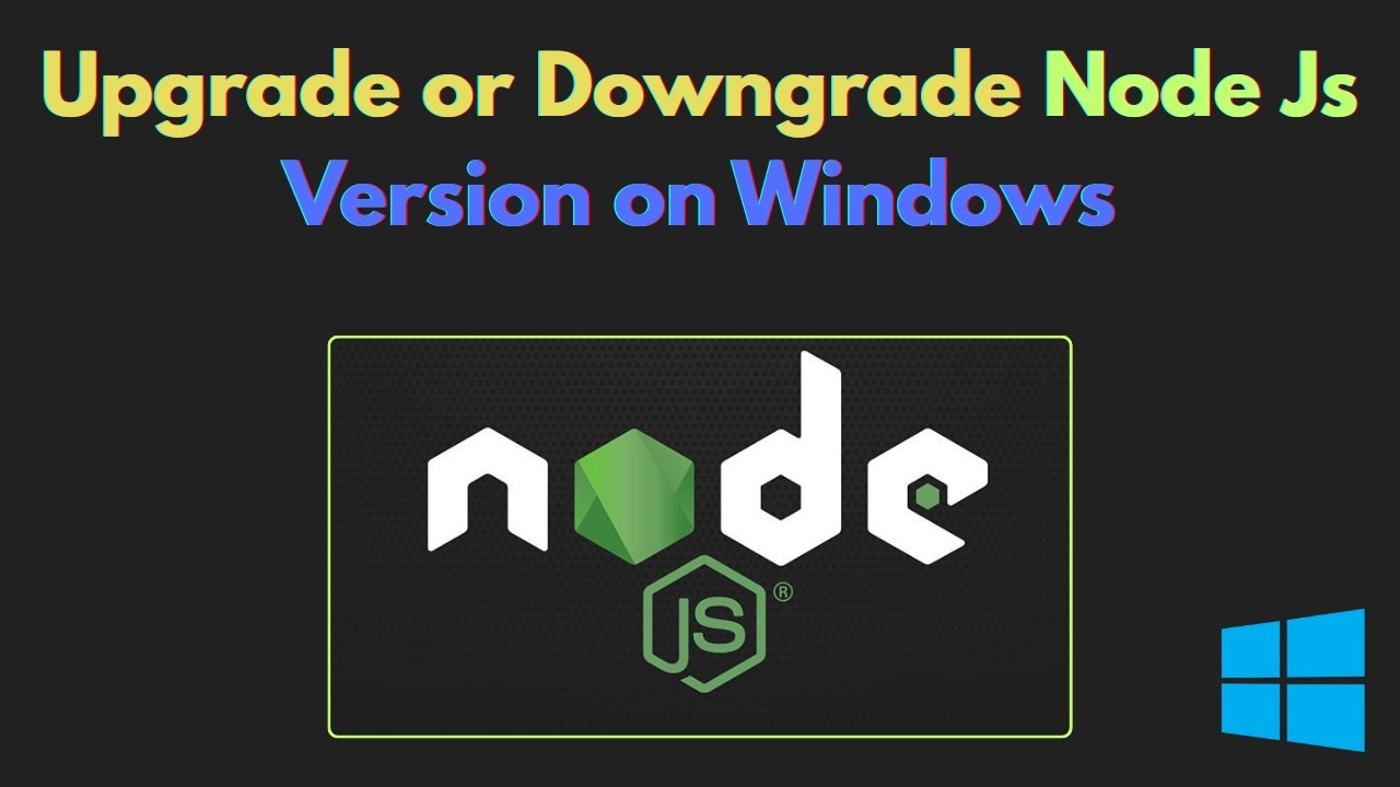 How to Upgrade or Downgrade Node JS Version on Windows