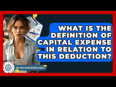 What Is The Definition Of Capital Expense In Relation To This Deduction? - Tax and Accounting Coach