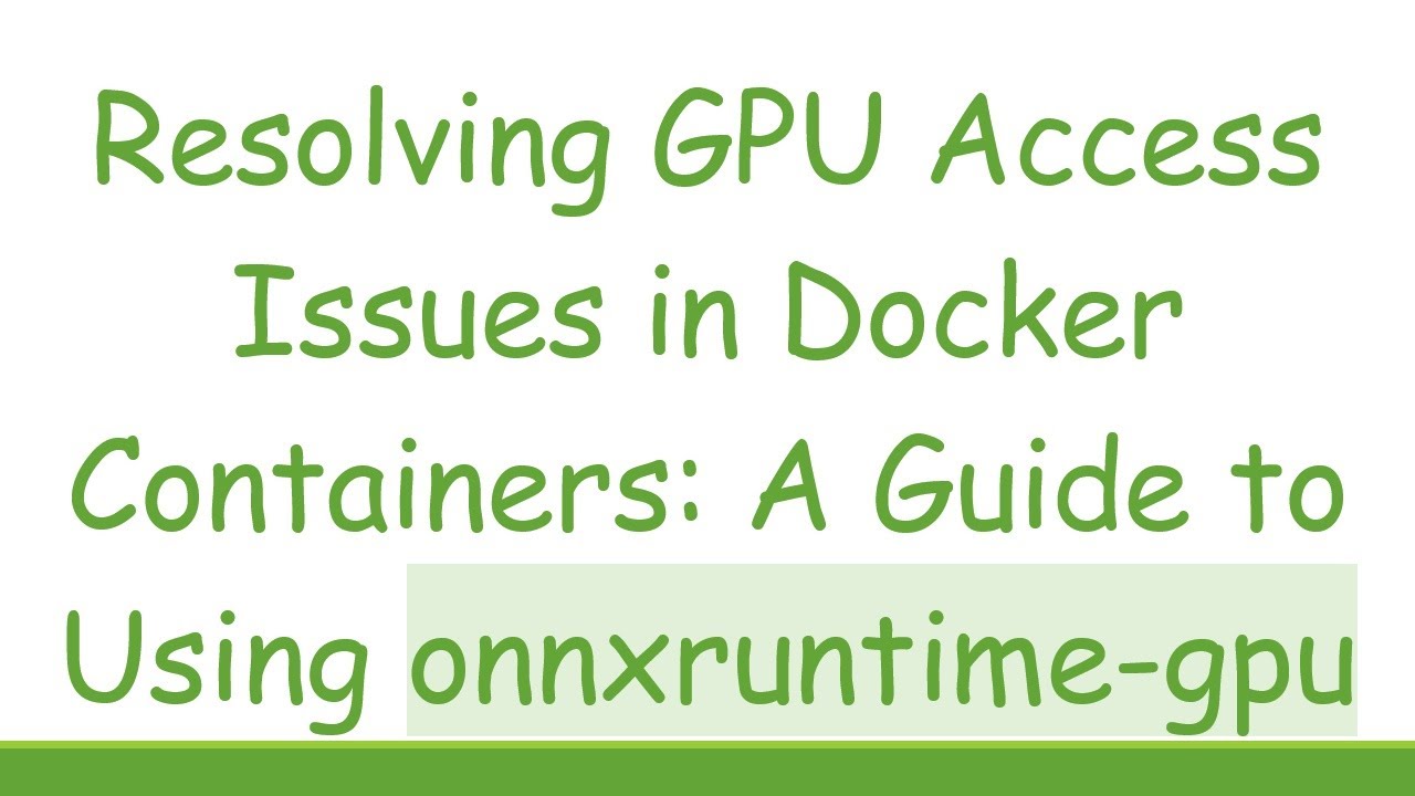 Resolving GPU Access Issues in Docker Containers: A Guide to Using onnxruntime-gpu