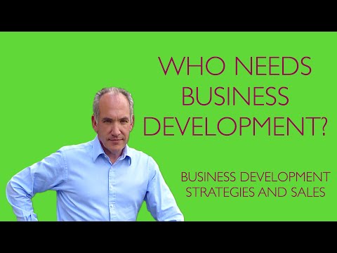 "Business Development": Who Needs Business Development? (Business Development Strategies and Sales)