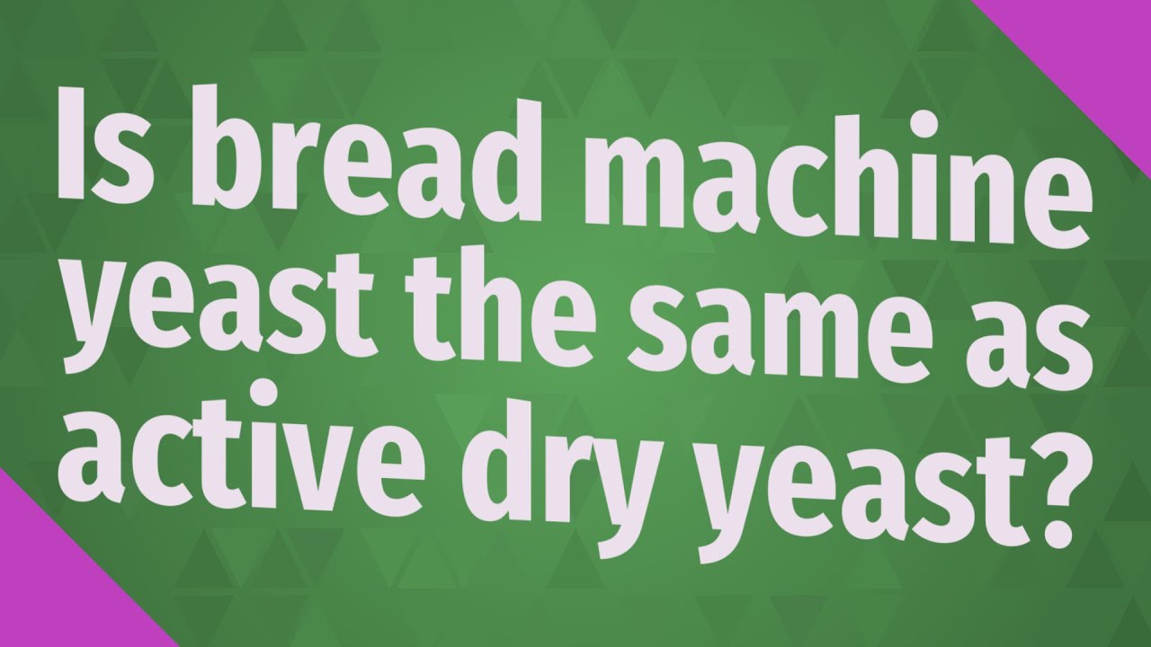 Is bread machine yeast the same as active dry yeast?
