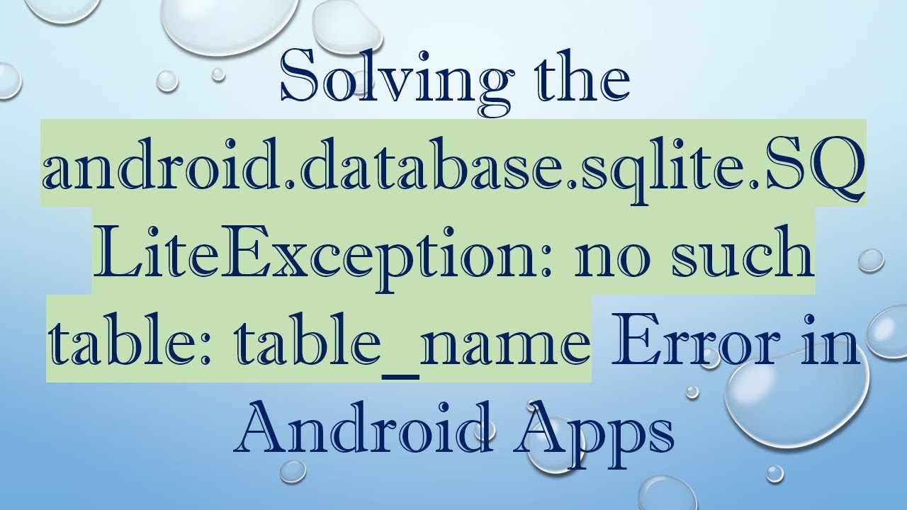 Solving the android.database.sqlite.SQLiteException: no such table: table_name Error in Android Apps