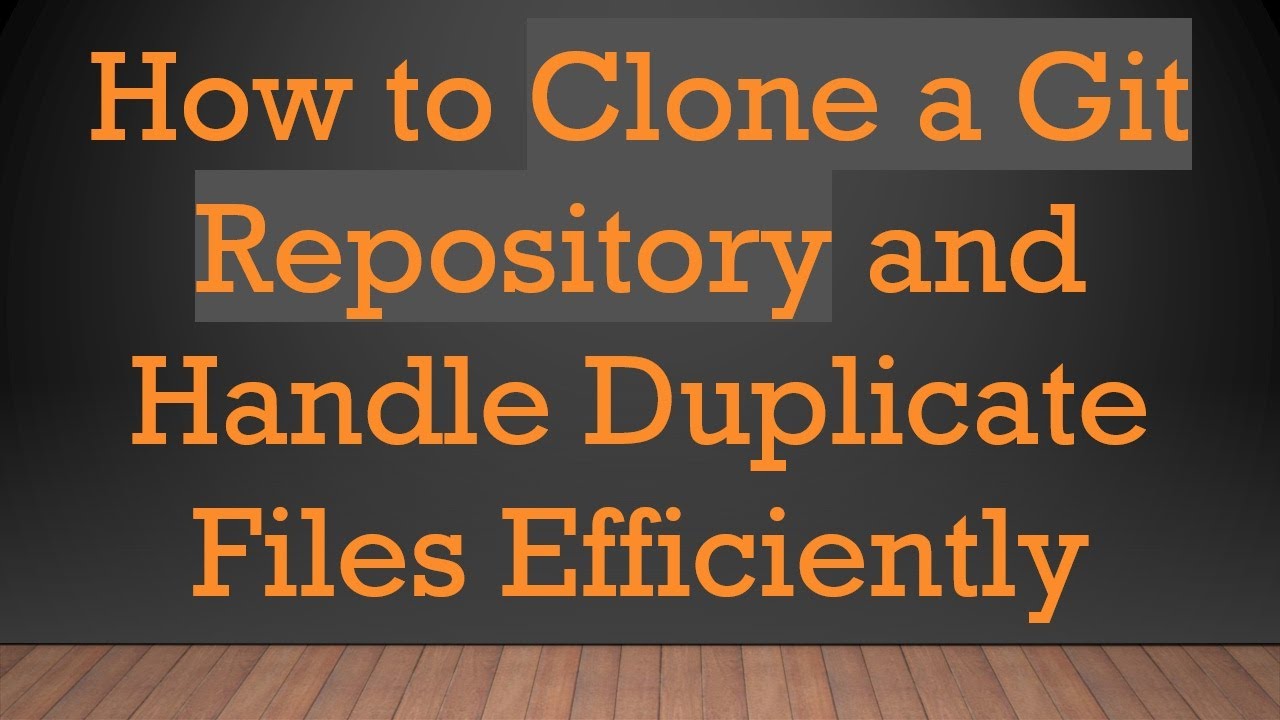 How to Clone a Git Repository and Handle Duplicate Files Efficiently