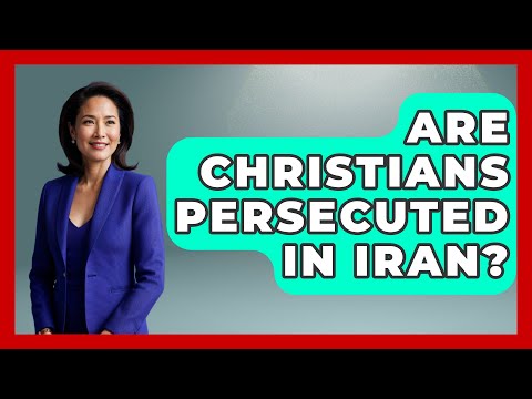 Are Christians Persecuted In Iran? - Understanding Southwest Asia