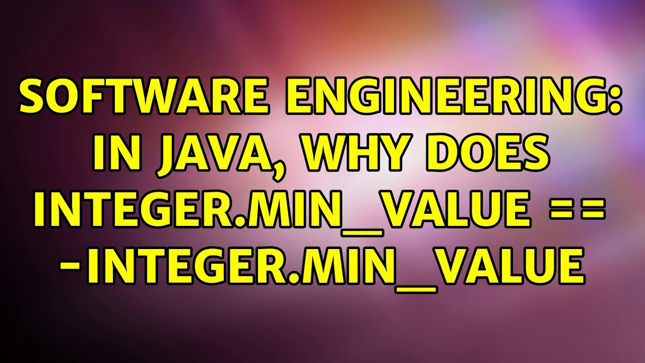 Software Engineering: In Java, why does Integer.MIN_VALUE == -Integer.MIN_VALUE (3 Solutions!!)