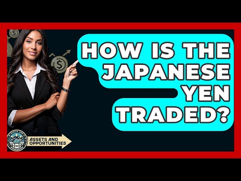 How Is The Japanese Yen Traded? - AssetsandOpportunity.org
