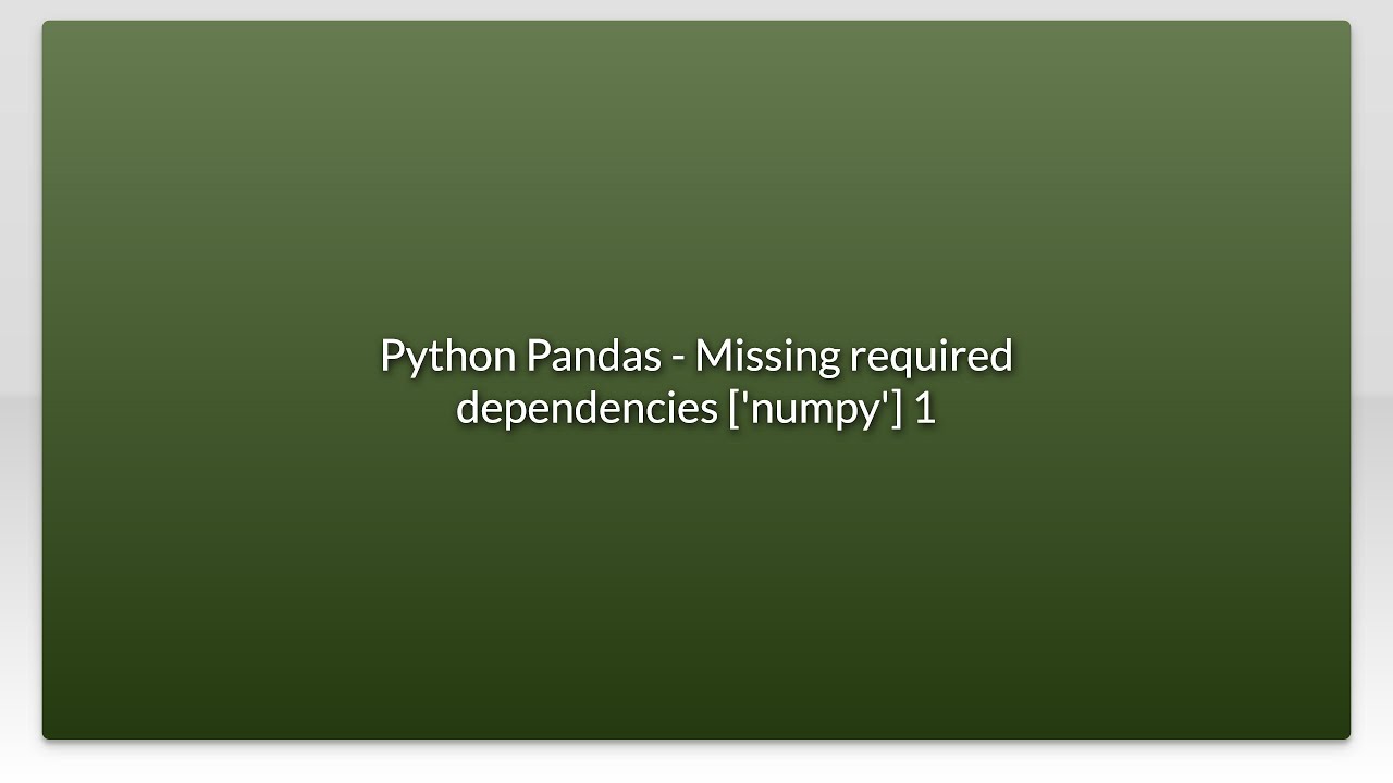 Python Pandas - Missing required dependencies ['numpy'] 1