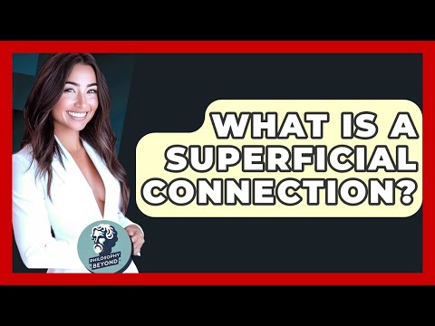 What Is A Superficial Connection? - Philosophy Beyond
