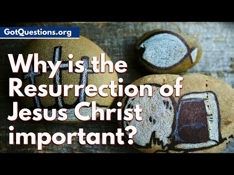 Why is the Resurrection of Jesus Christ important? | What does the Resurrection Mean?