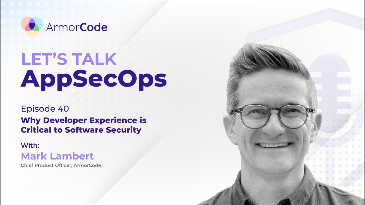 Why Developer Experience is Critical to Software Security | Let's Talk AppSecOps #40
