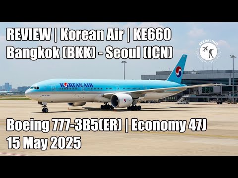 REVIEW | Korean Air | Bangkok (BKK) - Seoul (ICN) | Boeing 777-3B5(ER) | Economy 47J | 15 May 2025
