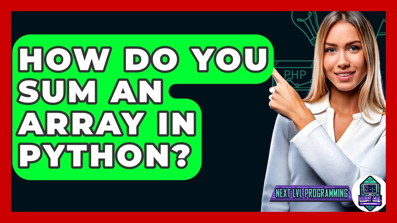 How Do You Sum An Array In Python? - Next LVL Programming