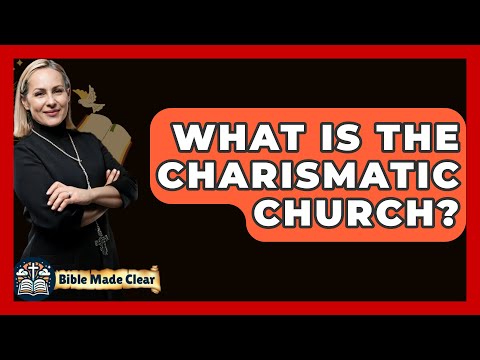 What Is The Charismatic Church? - BibleMadeClear.com