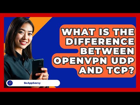 What Is The Difference Between OpenVPN UDP And TCP? - Be App Savvy