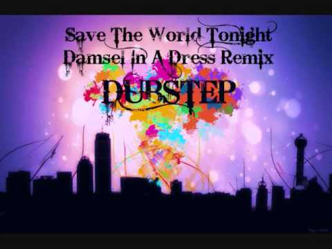 Save The World Tonight Damsel In A Dress Remix