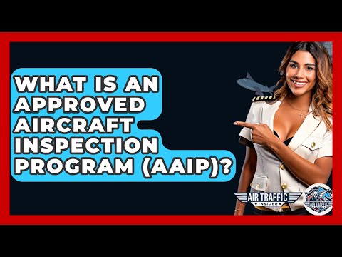 What Is An Approved Aircraft Inspection Program (AAIP)? - Air Traffic Insider