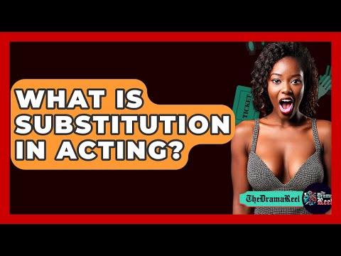 What Is Substitution In Acting? - The Drama Reel