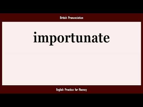 importunate, How to Say or Pronounce IMPORTUNATE in American, British, Australian English