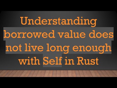Understanding borrowed value does not live long enough with Self in Rust