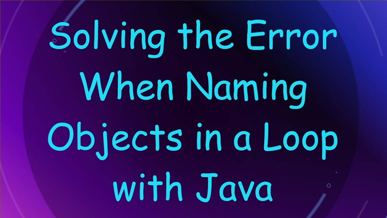 Solving the Error When Naming Objects in a Loop with Java