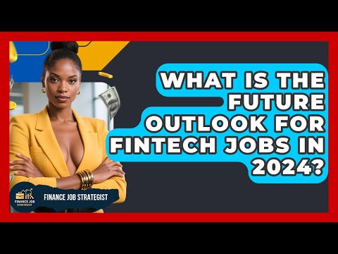 What Is the Future Outlook for FinTech Jobs in 2024? | Finance Job Strategist