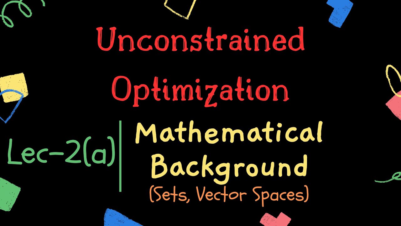 Sets & Vector Spaces | Mathematical Background for Unconstrained Optimization | Lec-2a