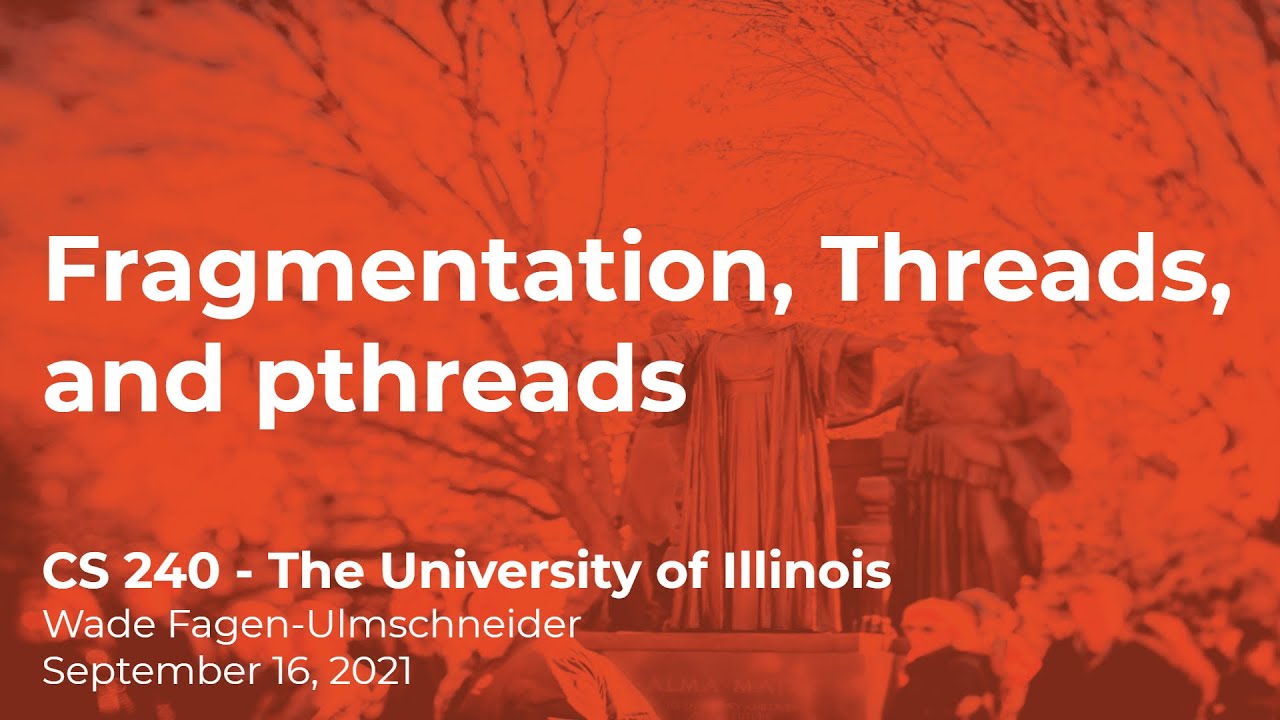 CS 240 (Fall 2021) - 07: Fragmentation, Threads, and pthreads - University of Illinois