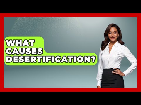 What Causes Desertification? - The Geography Atlas