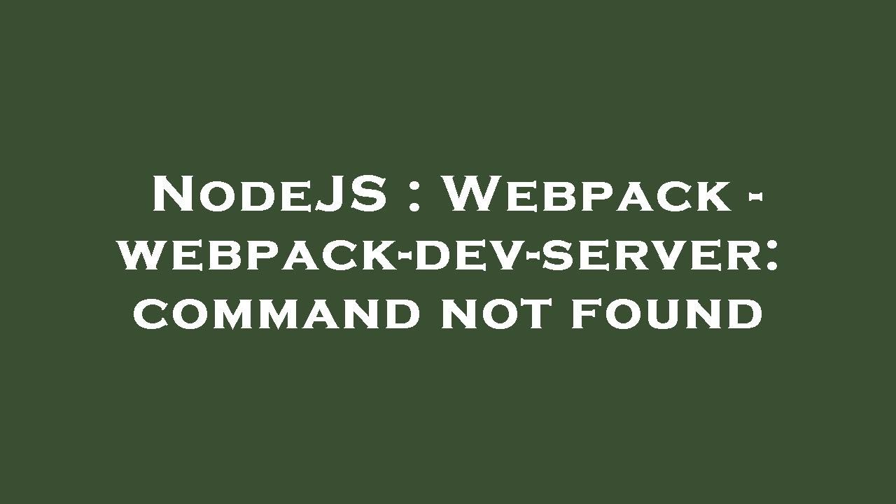 NodeJS : Webpack - webpack-dev-server: command not found