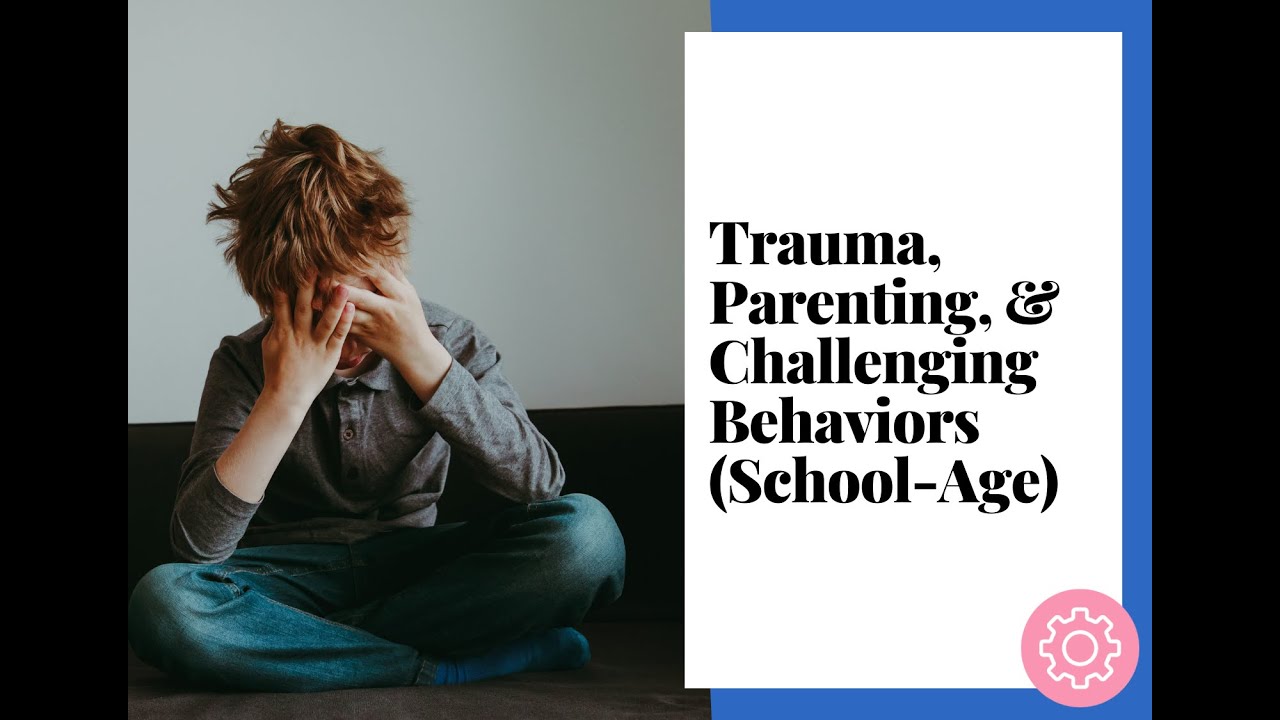 Trauma, Parenting, & Challenging Behaviors (School-Age) (March 30, 2023)