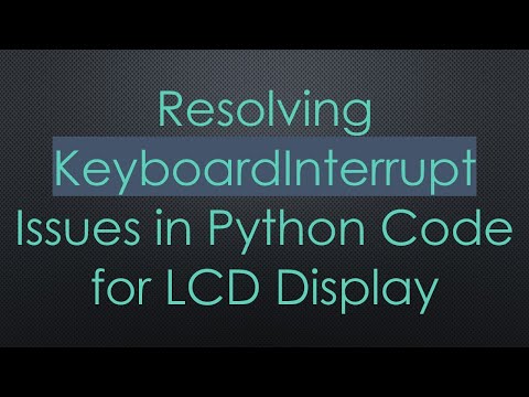 Resolving KeyboardInterrupt Issues in Python Code for LCD Display