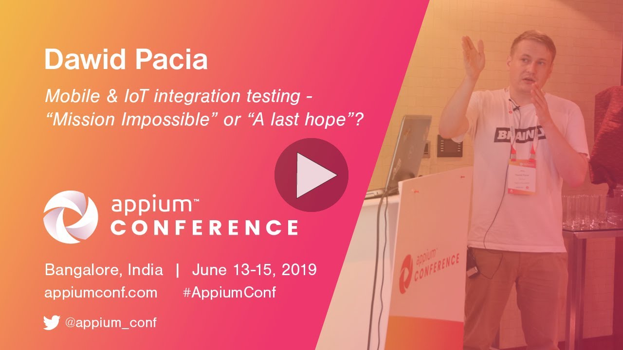 Mobile & IoT Integration Testing by Dawid Pacia #AppiumConf2019