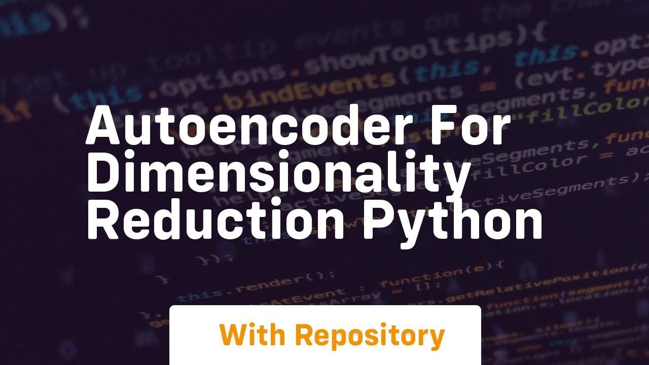 autoencoder for dimensionality reduction python