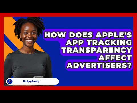 How Does Apple's App Tracking Transparency Affect Advertisers? - Be App Savvy