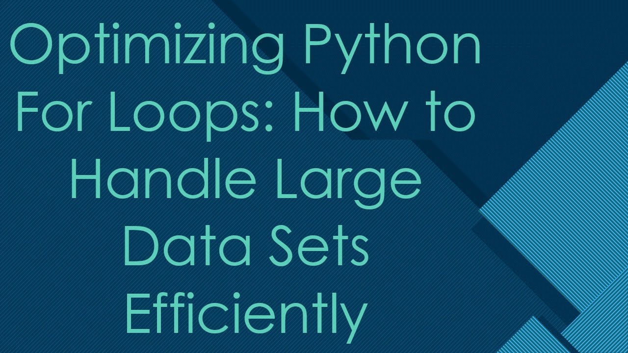 Optimizing Python For Loops: How to Handle Large Data Sets Efficiently