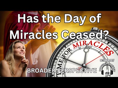 Has the Day of Miracles Ceased - BROADER PERSPECTIVE