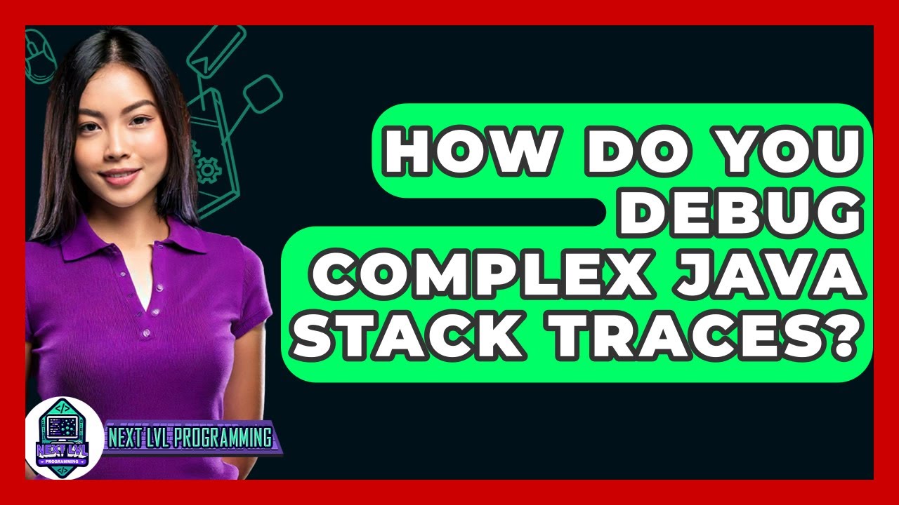 How Do You Debug Complex Java Stack Traces? - Next LVL Programming