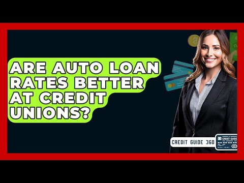 Are Auto Loan Rates Better At Credit Unions? - CreditGuide360.com