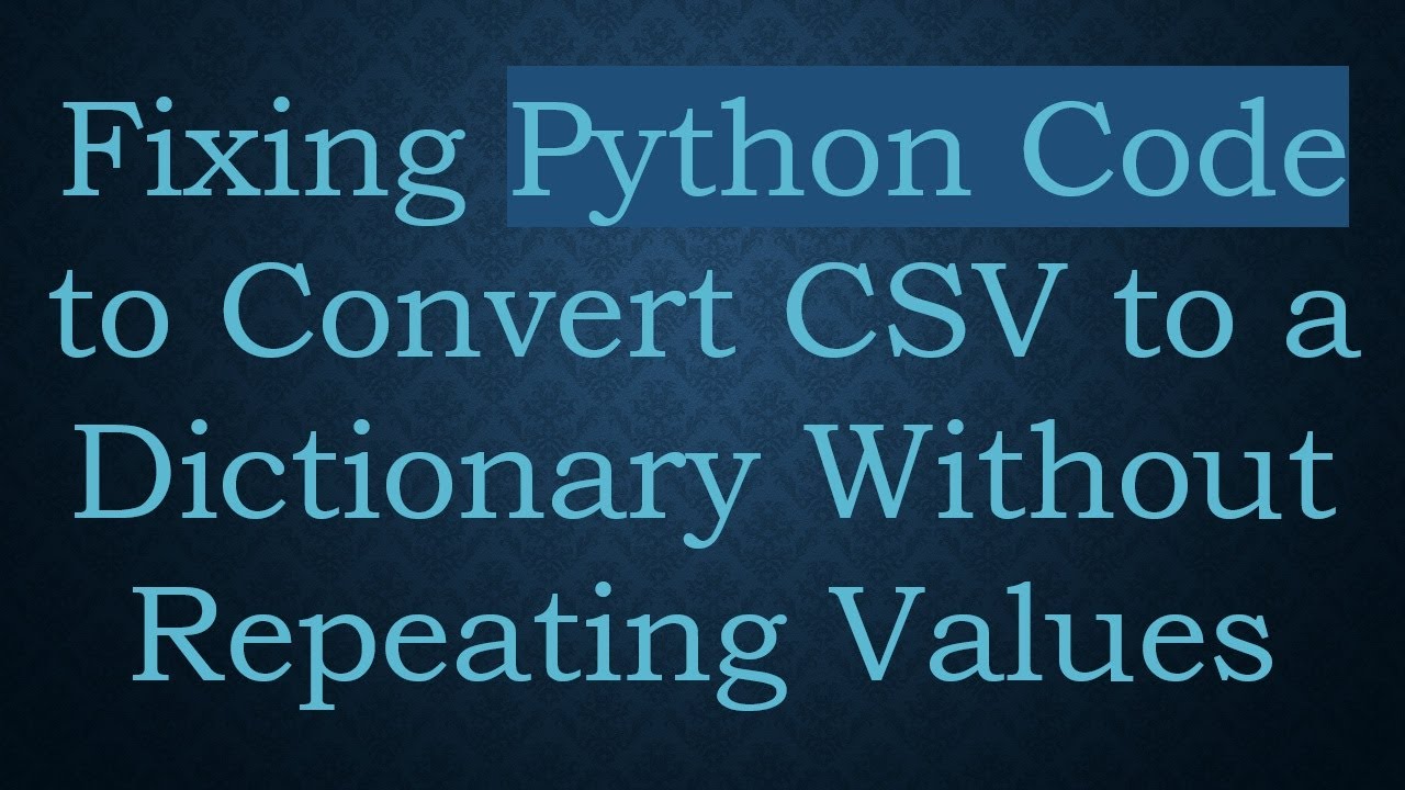 Fixing Python Code to Convert CSV to a Dictionary Without Repeating Values