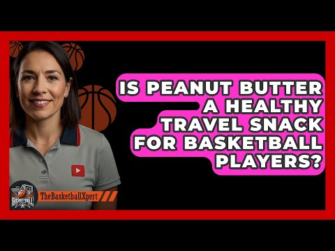 Is Peanut Butter A Healthy Travel Snack For Basketball Players? - The Basketball Xpert