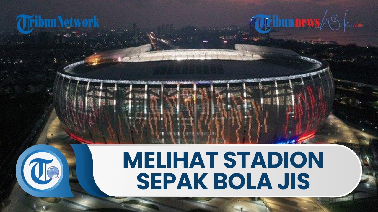 Melihat Jakarta International Stadium, Stadion Sepak Bola dengan ...