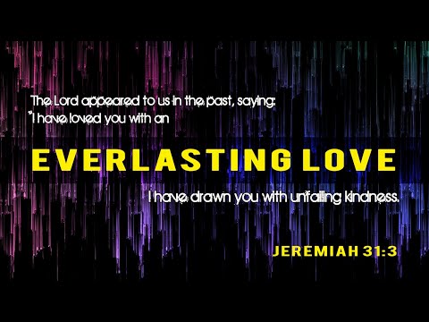 I have loved you with an everlasting love - Jeremiah 31:3