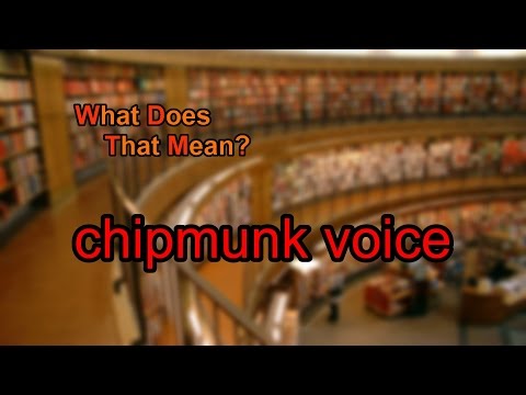 What does chipmunk voice mean?