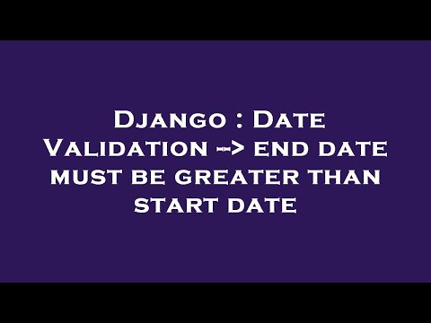 Django : Date Validation -- end date must be greater than start date