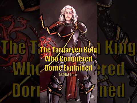 The Targaryen Who Finally Conquered Dorne Explained