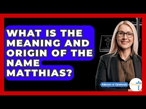What Is The Meaning And Origin Of The Name Matthias? - Followers Of Christianity