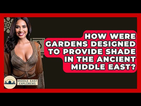 How Were Gardens Designed To Provide Shade In The Ancient Middle East? - Middle East Explorers