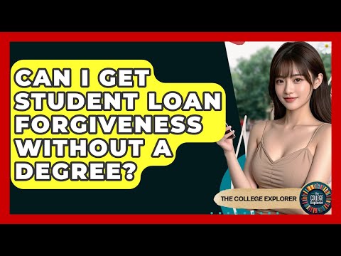 Can I Get Student Loan Forgiveness Without A Degree? - The College Explorer
