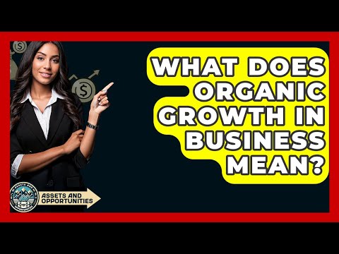 What Does Organic Growth In Business Mean? - AssetsandOpportunity.org